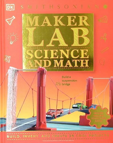 Maker Lab Science and Math: Build, Invent, and Create 38 Cool Projects ...