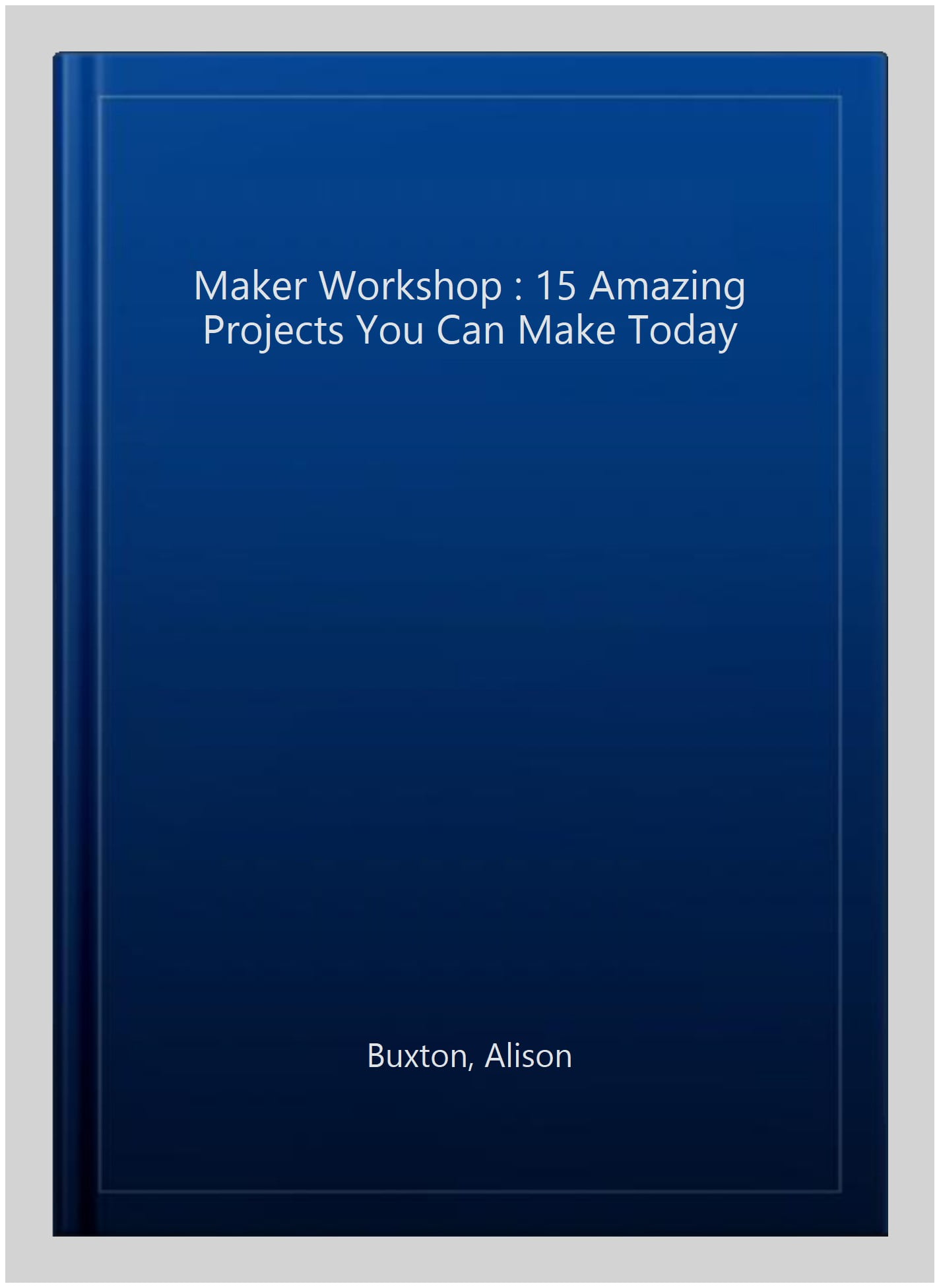 Maker Workshop : 15 Amazing Projects You Can Make Today - Walmart.com