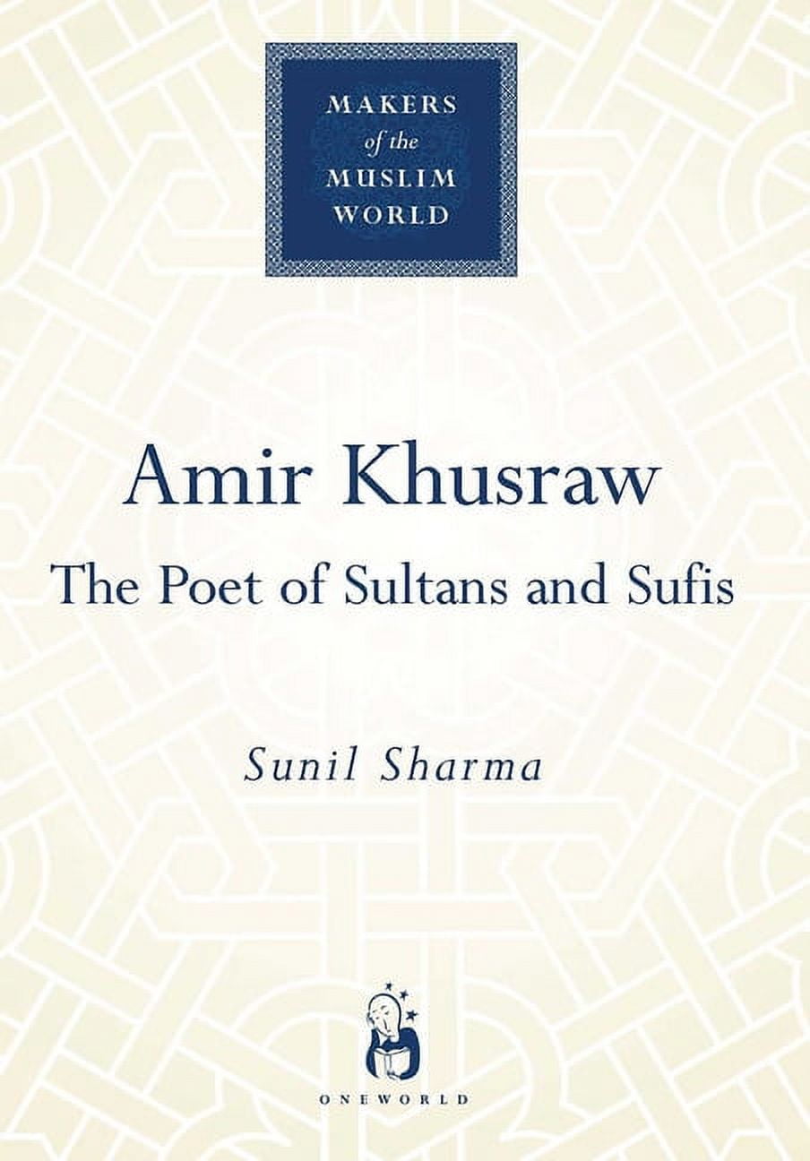 Makers of the Muslim World: Amir Khusraw : The Poet of Sultans and ...