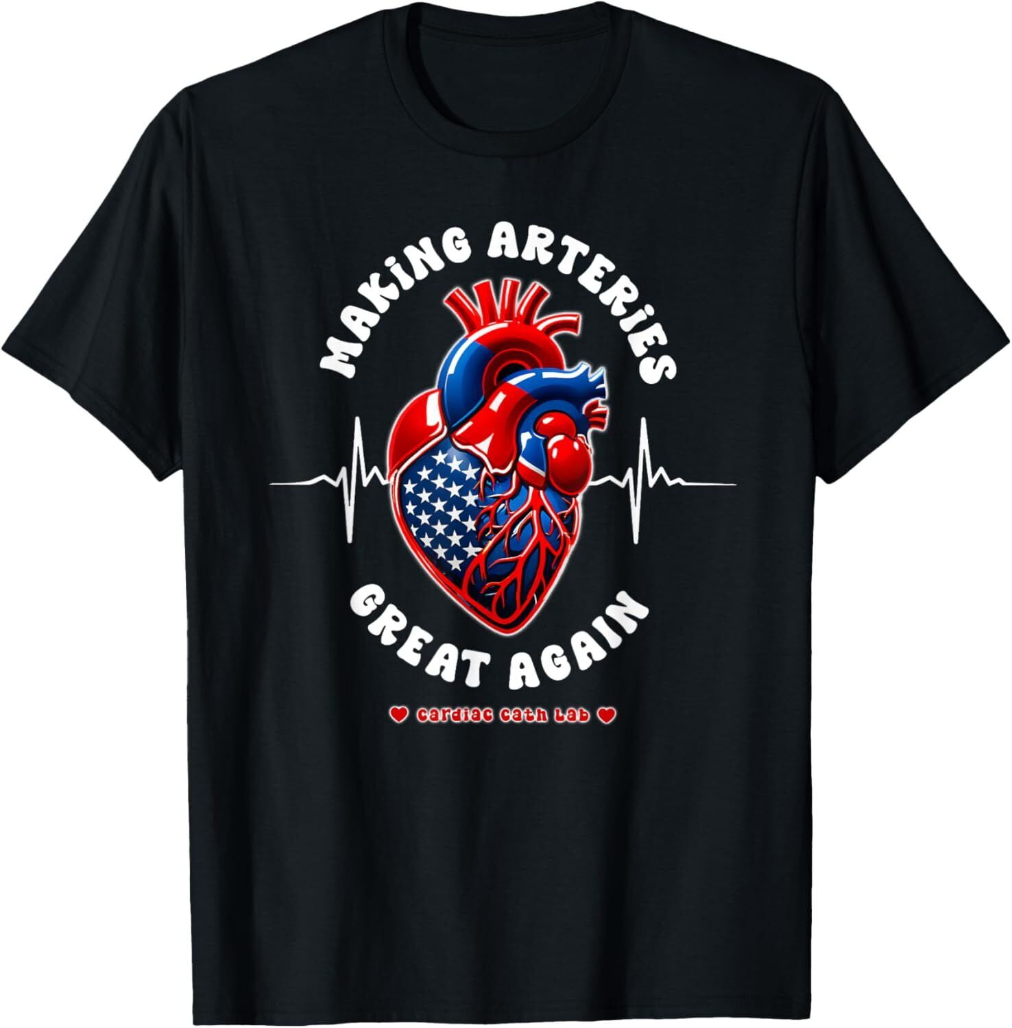Making Arteries Great Again, Cardiac Cath Lab T-Shirt - Walmart.com