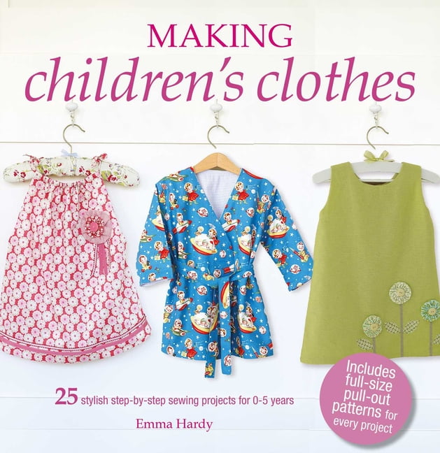 Making Children's Clothes: 25 Stylish Step-By-Step Sewing Projects for ...