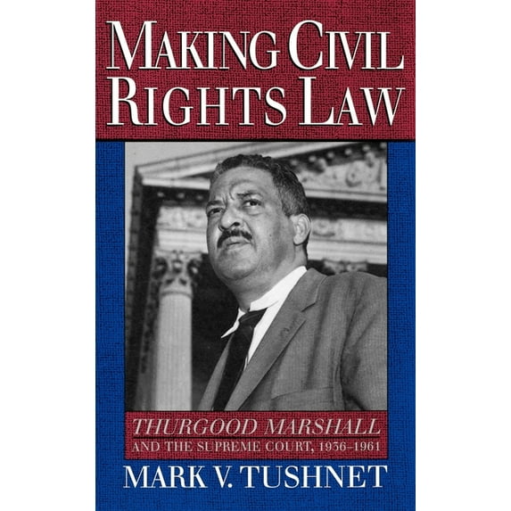 Making Civil Rights Law: Thurgood Marshall and the Supreme Court, 1936 ...