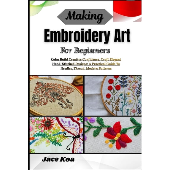 Making Embroidery Art For Beginners: Calm Build Creative Confidence ...