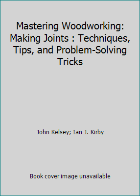 Pre-Owned Mastering Woodworking: Making Joints : Techniques, Tips, and ...