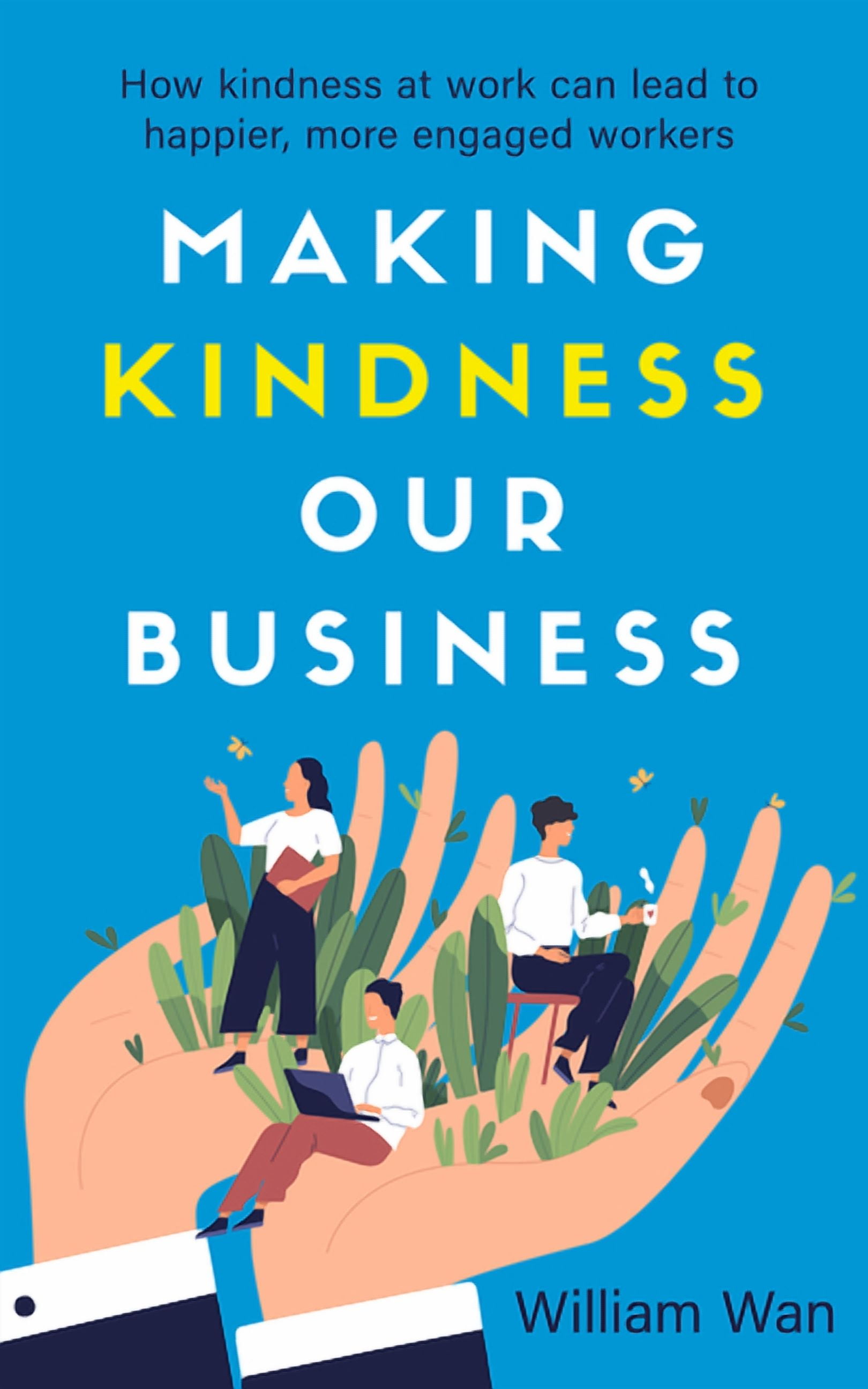 Making Kindness Our Business: How Kindness at Work Can Lead to Happier ...