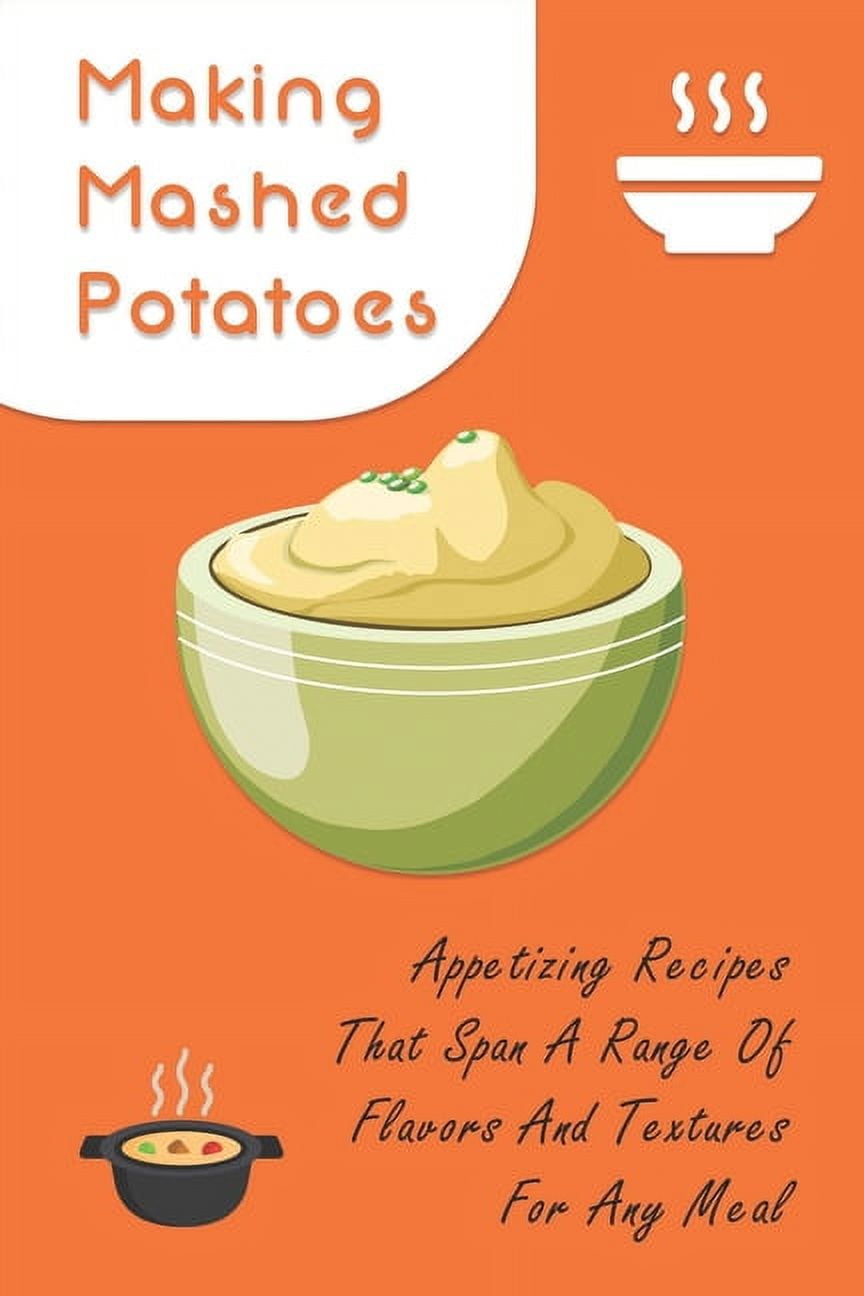 Making Mashed Potatoes: Appetizing Recipes That Span A Range Of Flavors ...