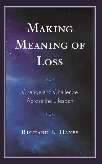 Making Meaning of Loss: Change and Challenge Across the Lifespan ...