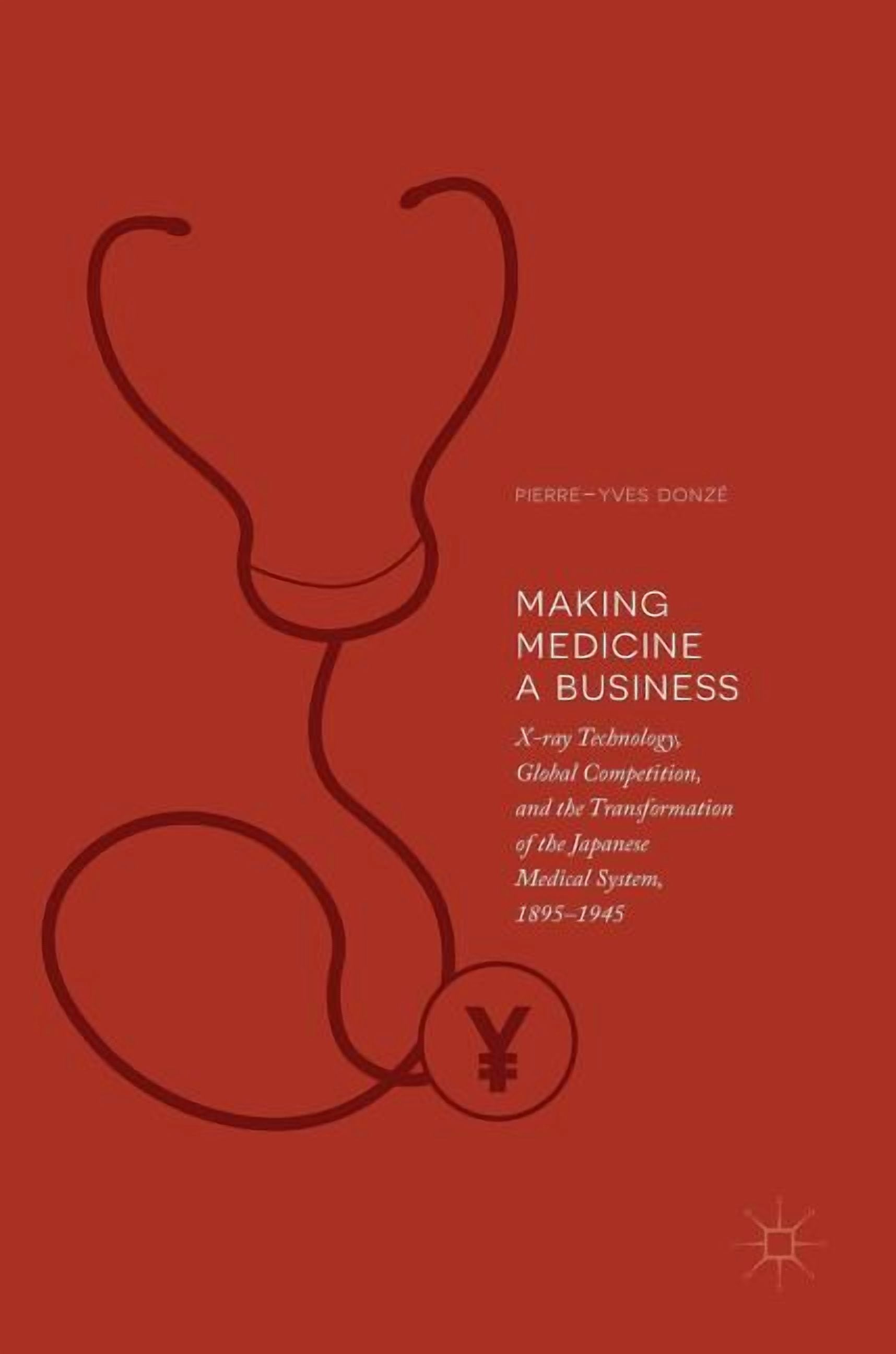 Making Medicine a Business: X-Ray Technology, Global Competition, and ...