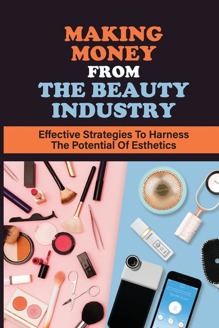 Making Money From The Beauty Industry: Effective Strategies To Harness ...