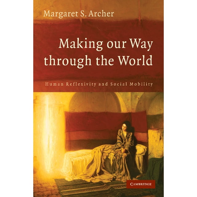 Making Our Way Through the World: Human Reflexivity and Social Mobility ...