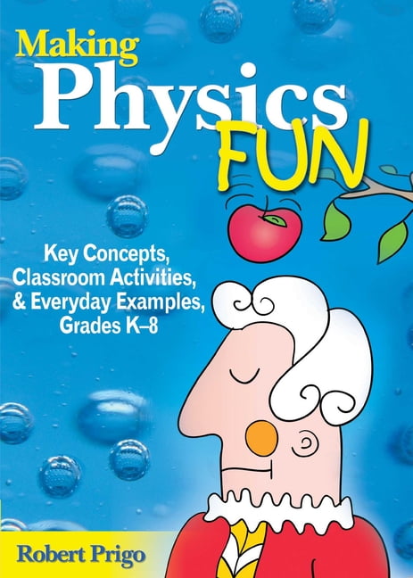 Making Physics Fun : Key Concepts, Classroom Activities, and Everyday ...