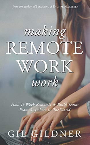 Pre-Owned Making Remote Work Work: How To Work Remotely & Build Teams From Anywhere In The World ...