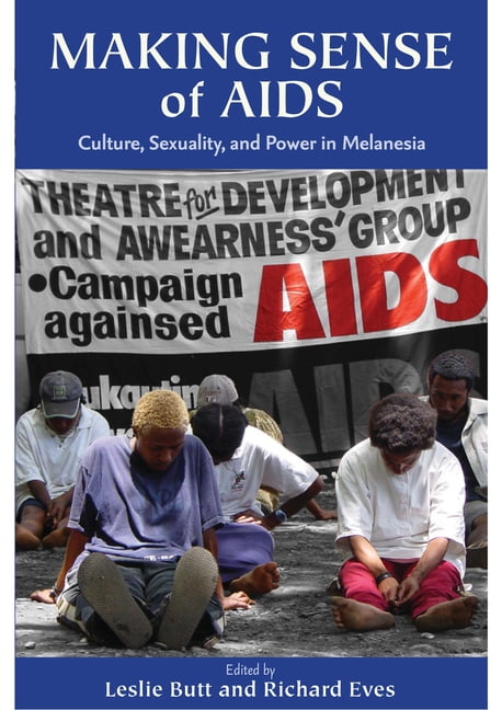 Making Sense of AIDS: Culture, Sexuality, and Power in Melanesia ...