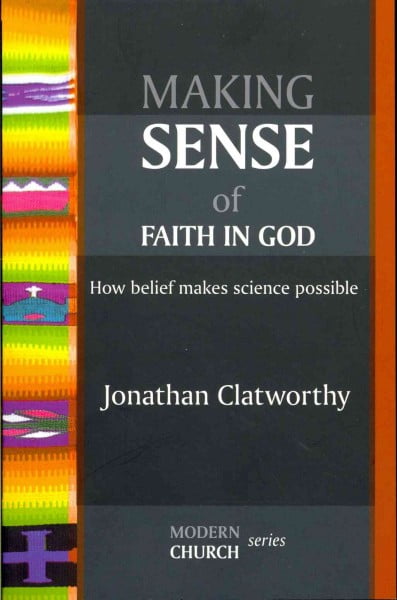 Making Sense of Faith in God : How Belief Makes Science Possible ...