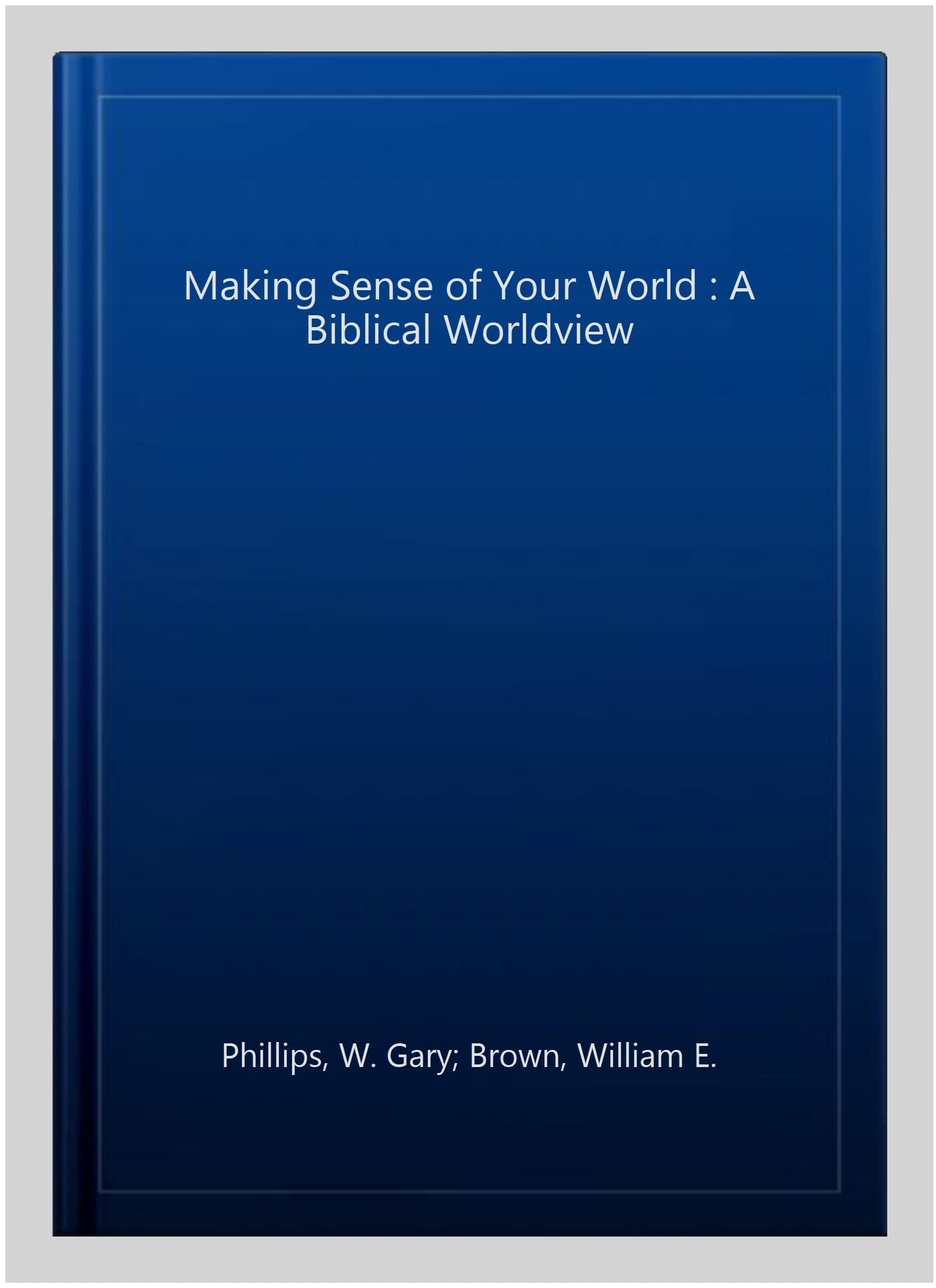 Making Sense Of Your World: A Biblical Worldview, 2Nd Edition - Walmart.com