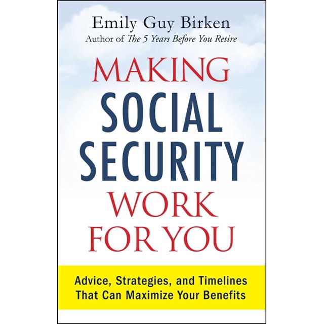 Making Social Security Work for You: Advice, Strategies, and Timelines ...