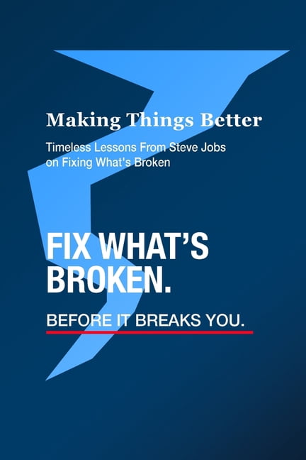 Making Things Better - Timeless Lessons from Steve Jobs on Fixing What ...