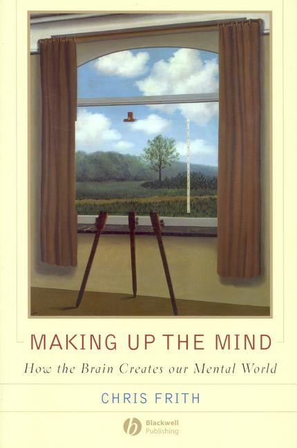 Making Up the Mind: How the Brain Creates Our Mental World (Paperback ...