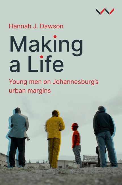 Making a Life: Young Men on Johannesburg's Urban Margins, (Hardcover ...