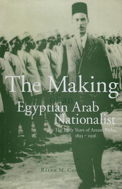Making of an Egyptian Arab Nationalist: The Early years of Azzam Pasha ...