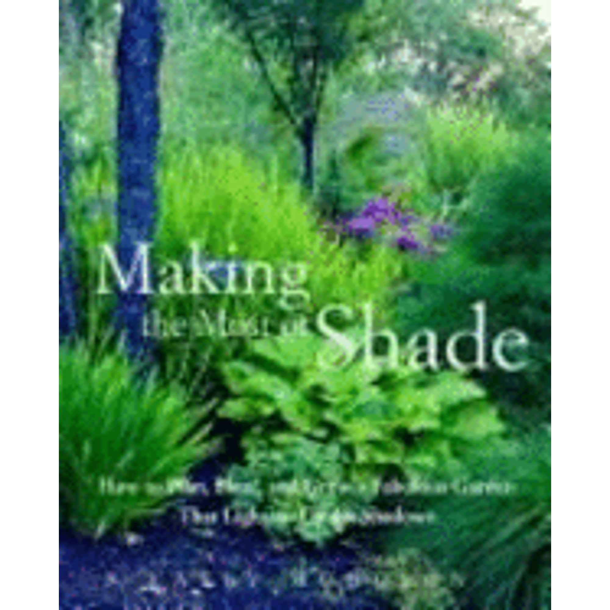 Pre-Owned Making the Most of Shade: How to Plan, Plant, and Grow a ...