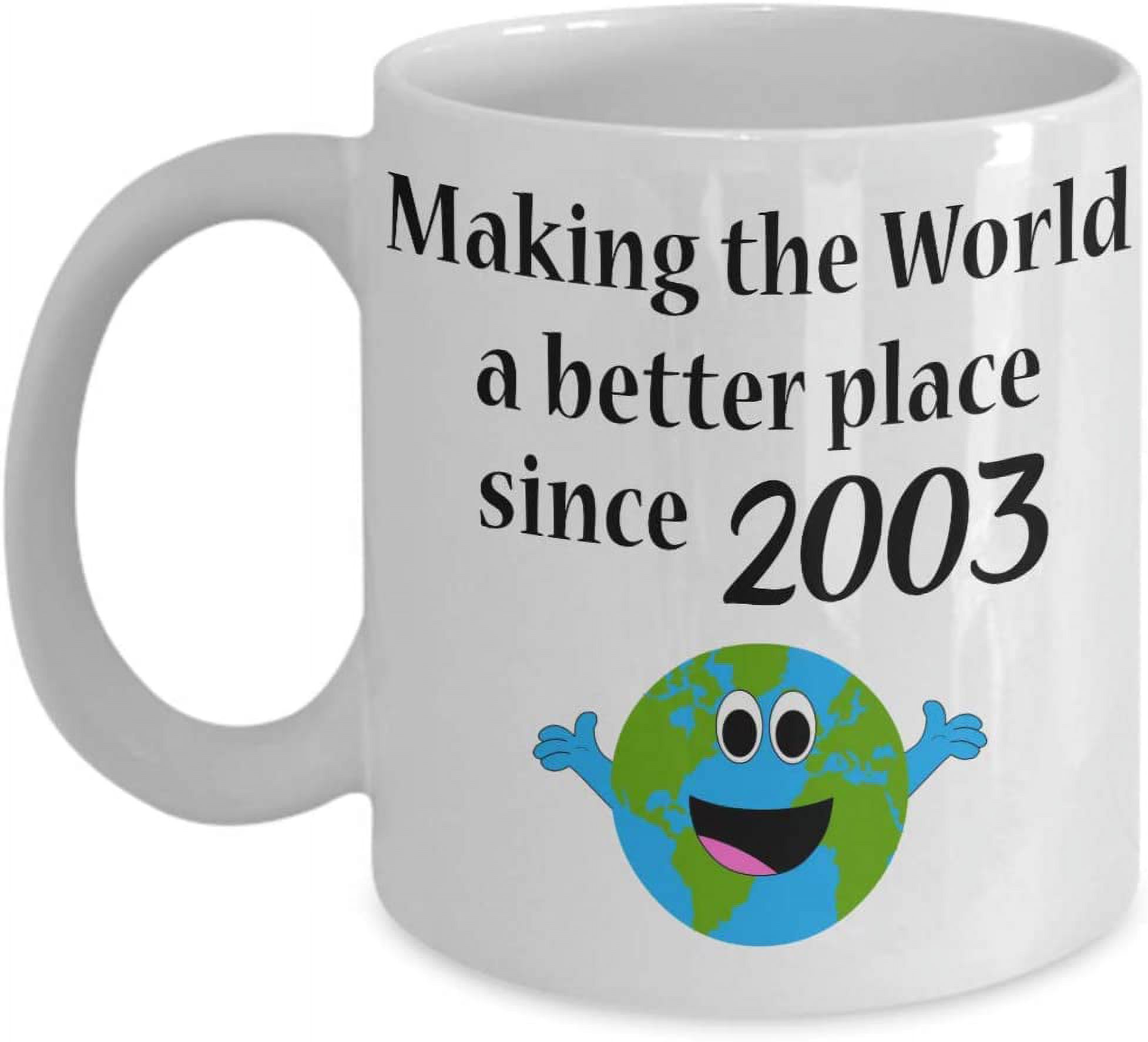 Making the World a Better Place Since 2003 Coffee Mug 16th, 17th ...