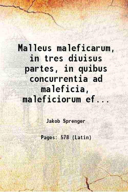 Malleus maleficarum, in tres diuisus partes, in quibus concurrentia ad ...