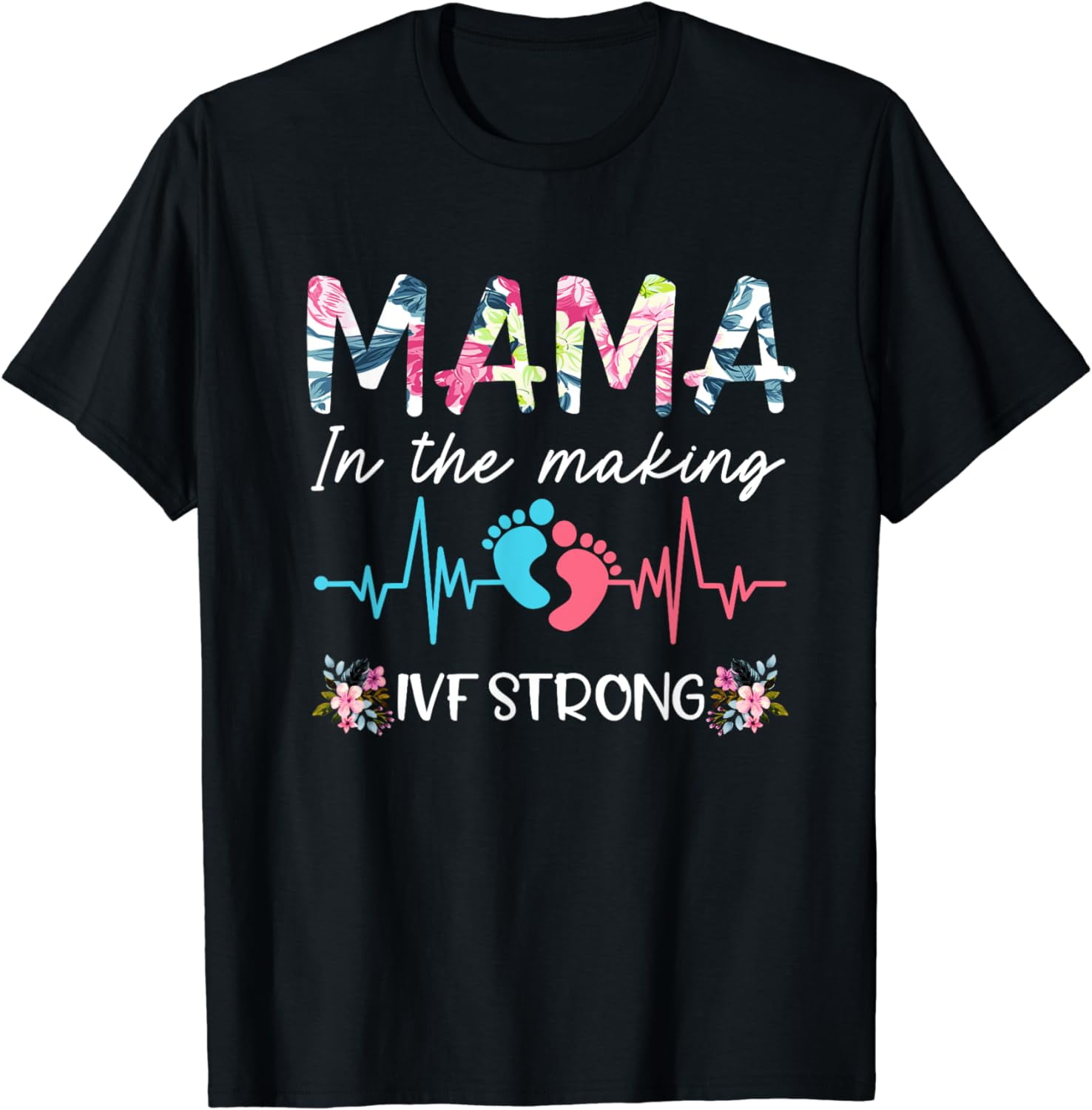 Mama In The Making IVF Strong Floral Transfer Day IVF Mom T-Shirt ...