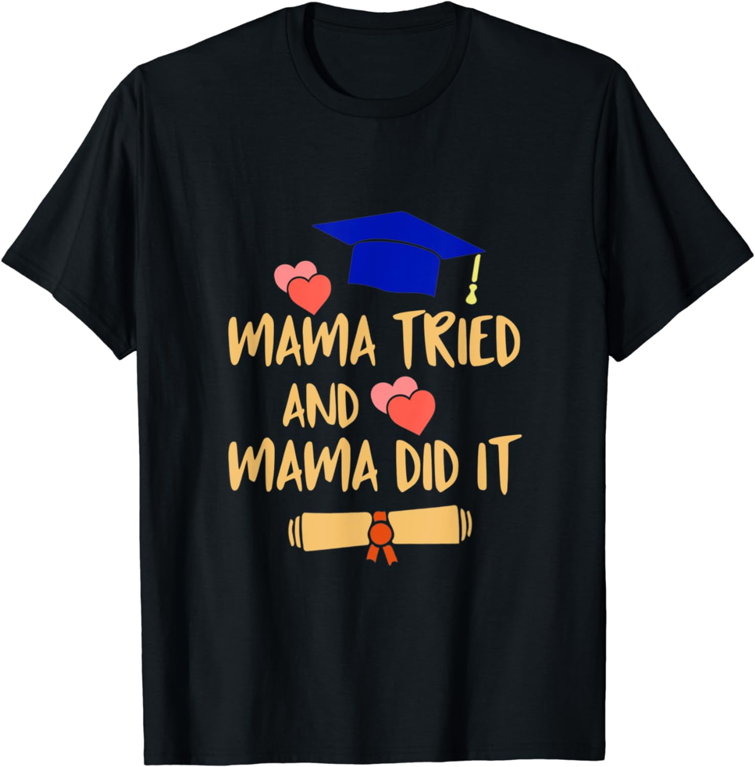 Mama Tried And Mama Did It Graduation Gift Graduating Mom T-Shirt ...