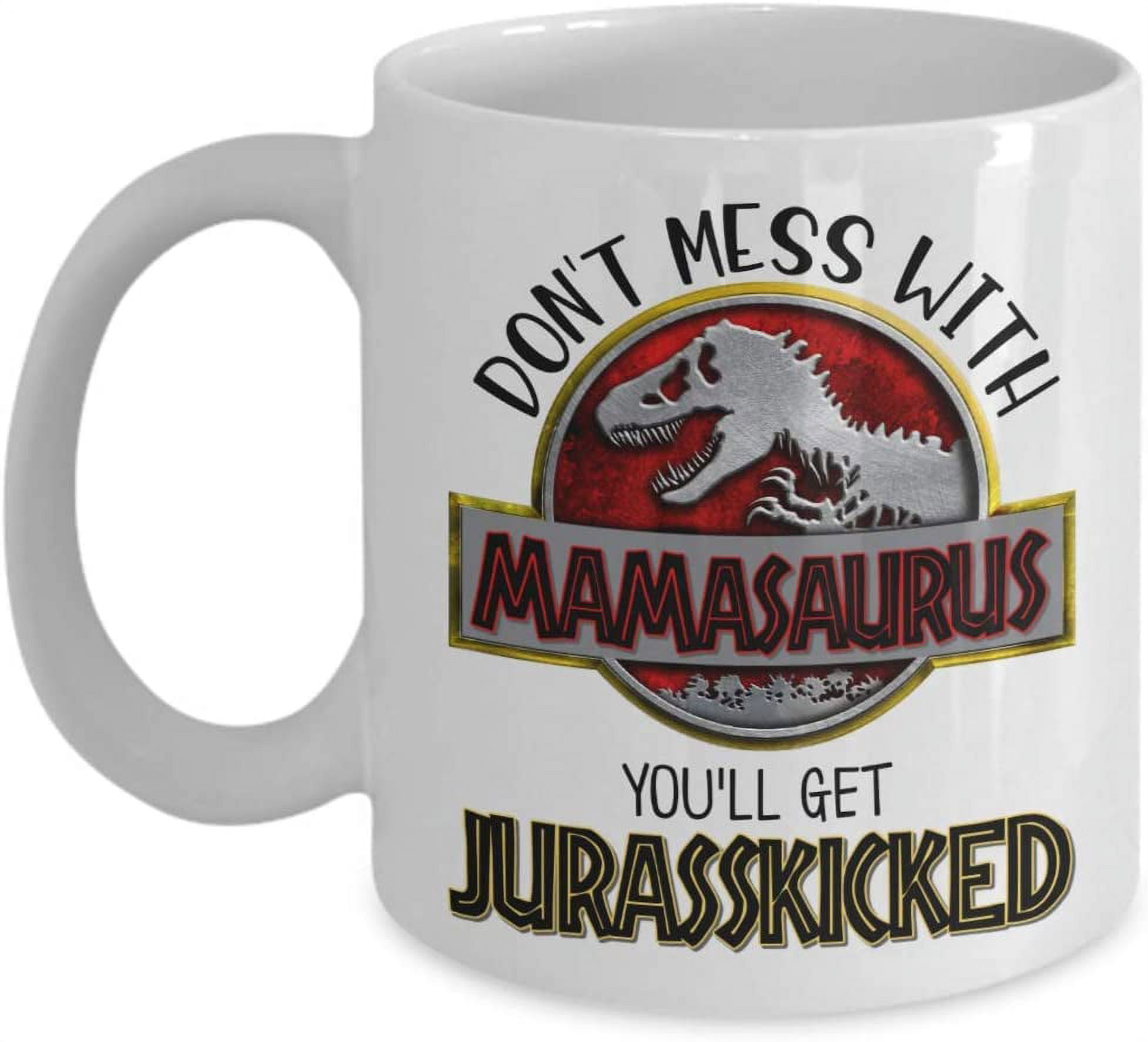 Mamasaurus Mug Don't Mess with Mamasaurus You'll get Jurasskicked ...