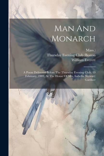 Man And Monarch : A Poem Delivered Before The Thursday Evening Club, 19 ...
