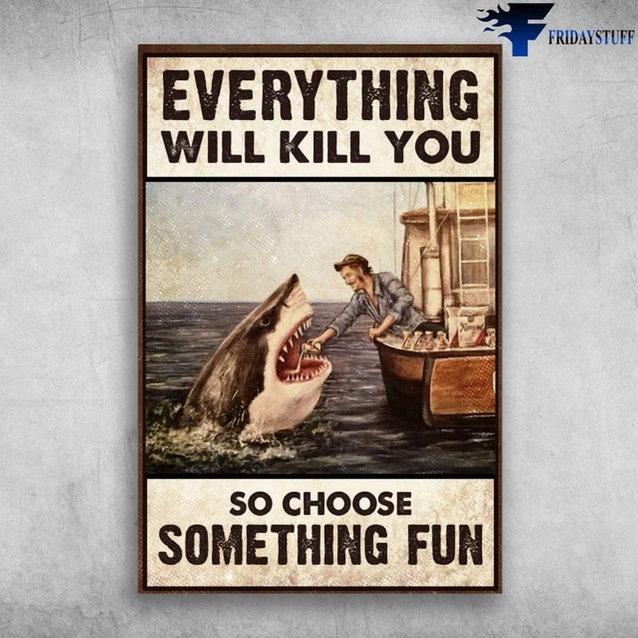 Man And The Shark Everything Will Kil.L You So Choose Something Fun ...