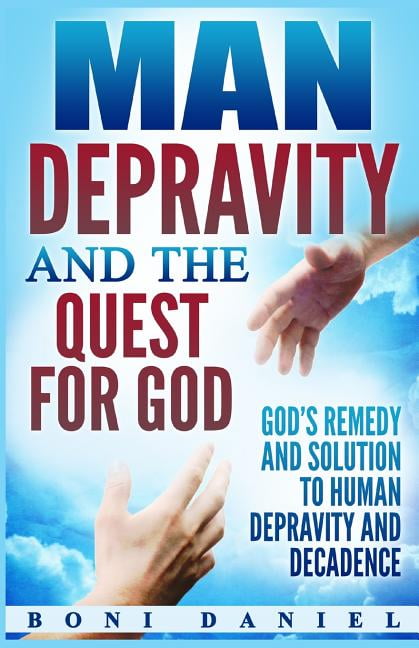 Man Depravity and the Quest for God: God's Remedy and Solution to Human ...