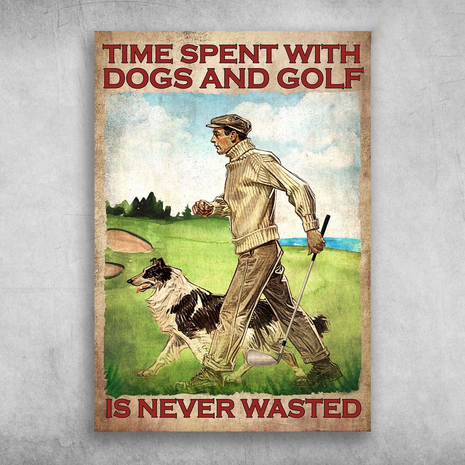 Man Golf And Dog - Time Spent With Dogs And Gold, Is Never Wasted 16 x ...