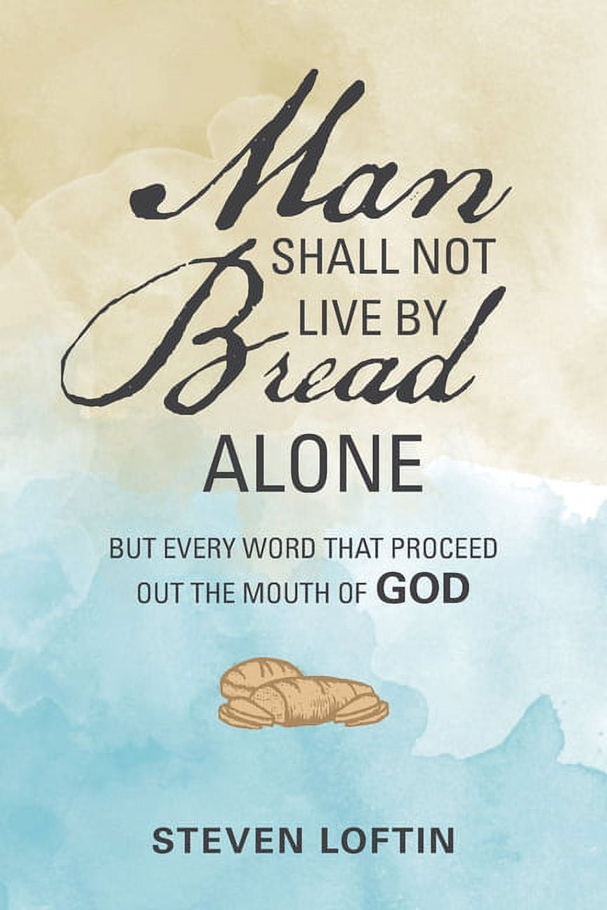 Man Shall Not Live by Bread Alone : But Every Word That Proceed Out the ...