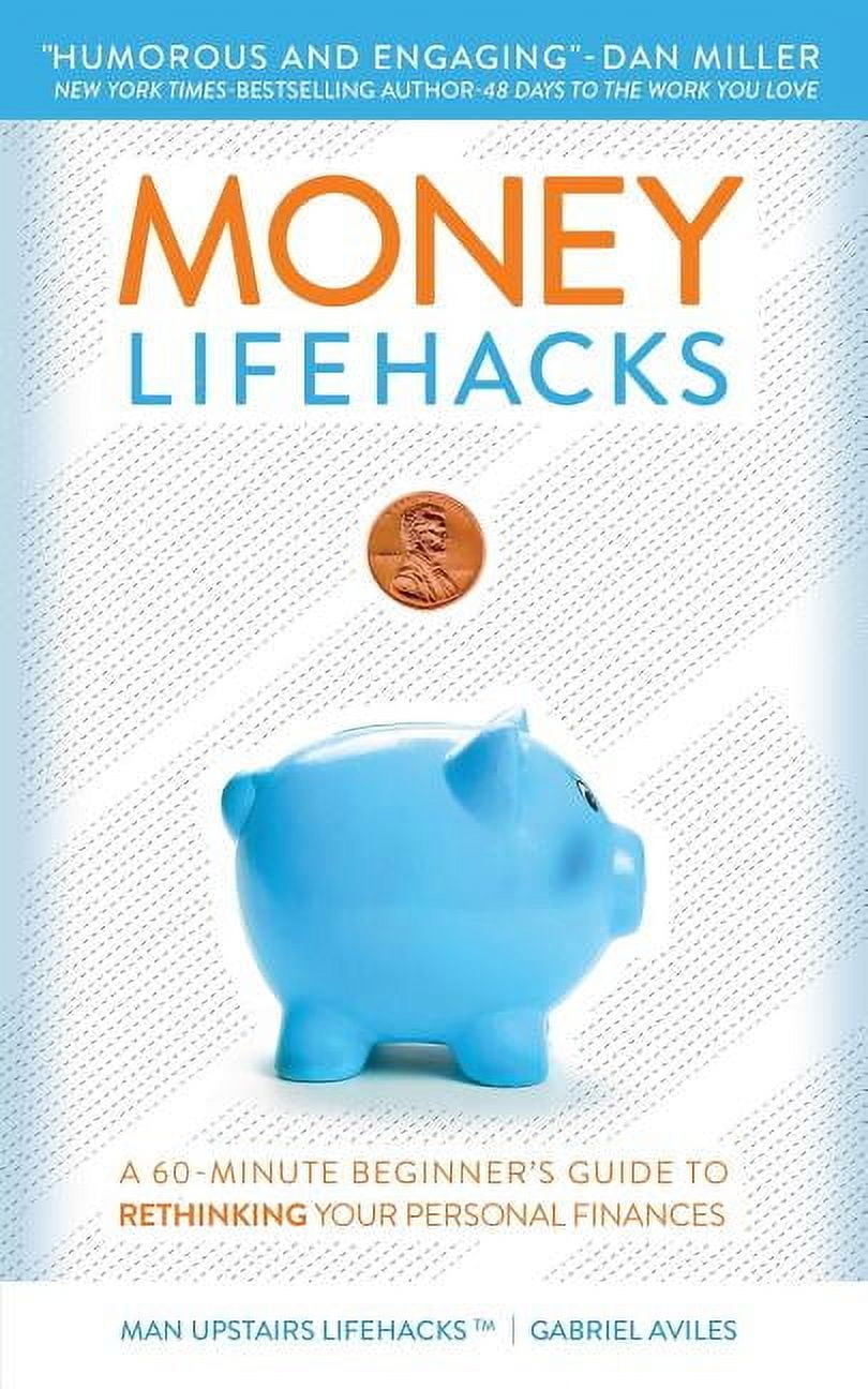 Man Upstairs Lifehacks: Money LifeHacks : A 60-Minute Beginner's Guide to Rethinking Your ...