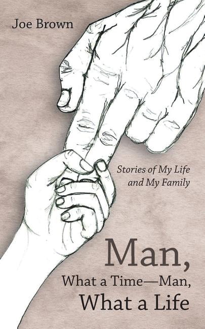 Man, What a Time - Man, What a Life : Stories of My Life and My Family ...