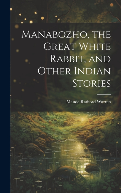 Manabozho, the Great White Rabbit, and Other Indian Stories (Hardcover ...