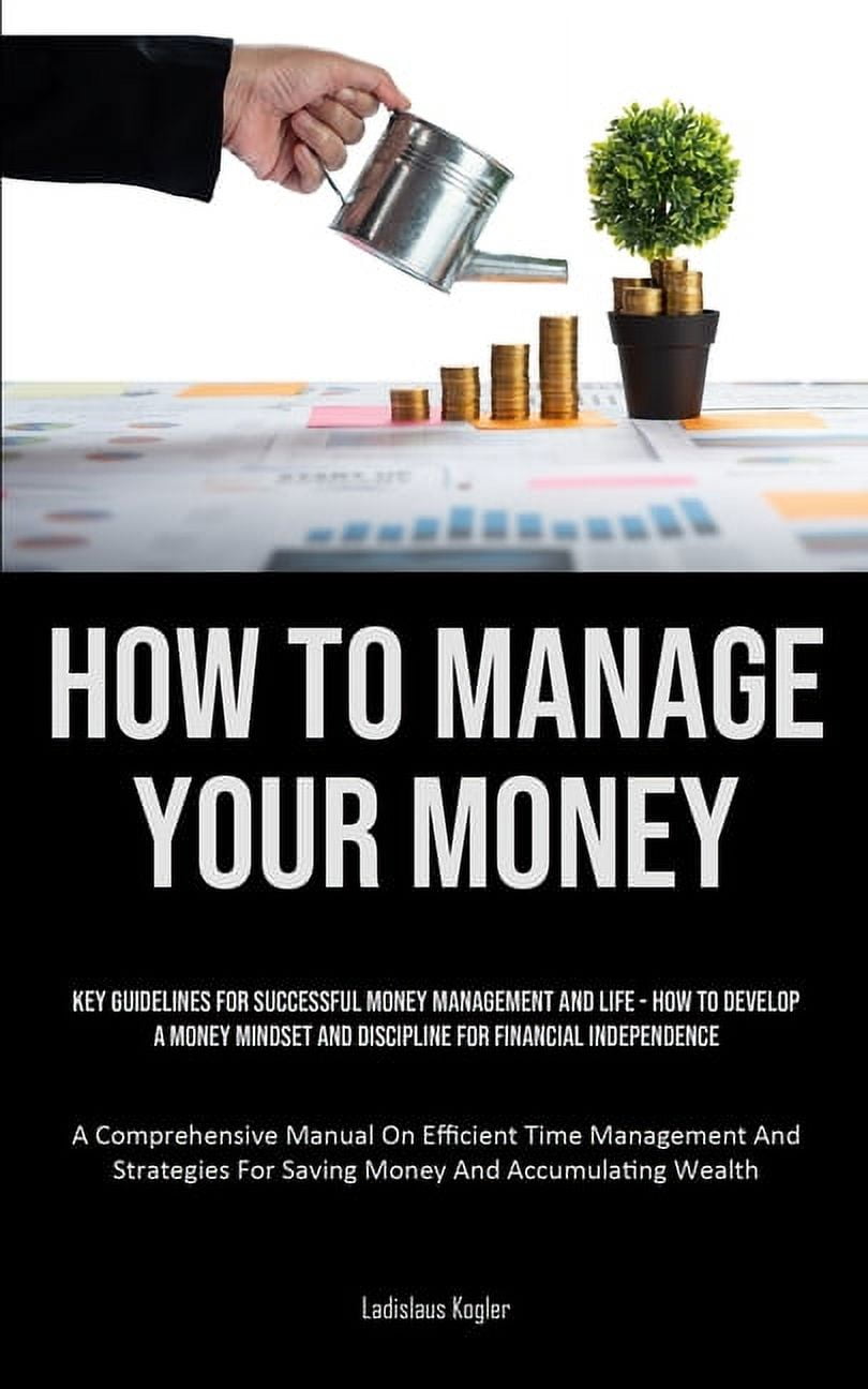 How To Manage Your Money: Key Guidelines For Successful Money Management And Life - How To ...