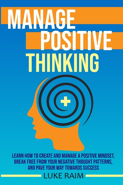 Manage Positive Thinking: Learn How to Create and Manage a Positive ...