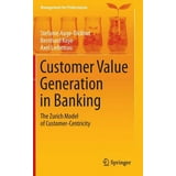Management for Professionals Customer Value Generation in Banking: The Zurich Model of Customer ...