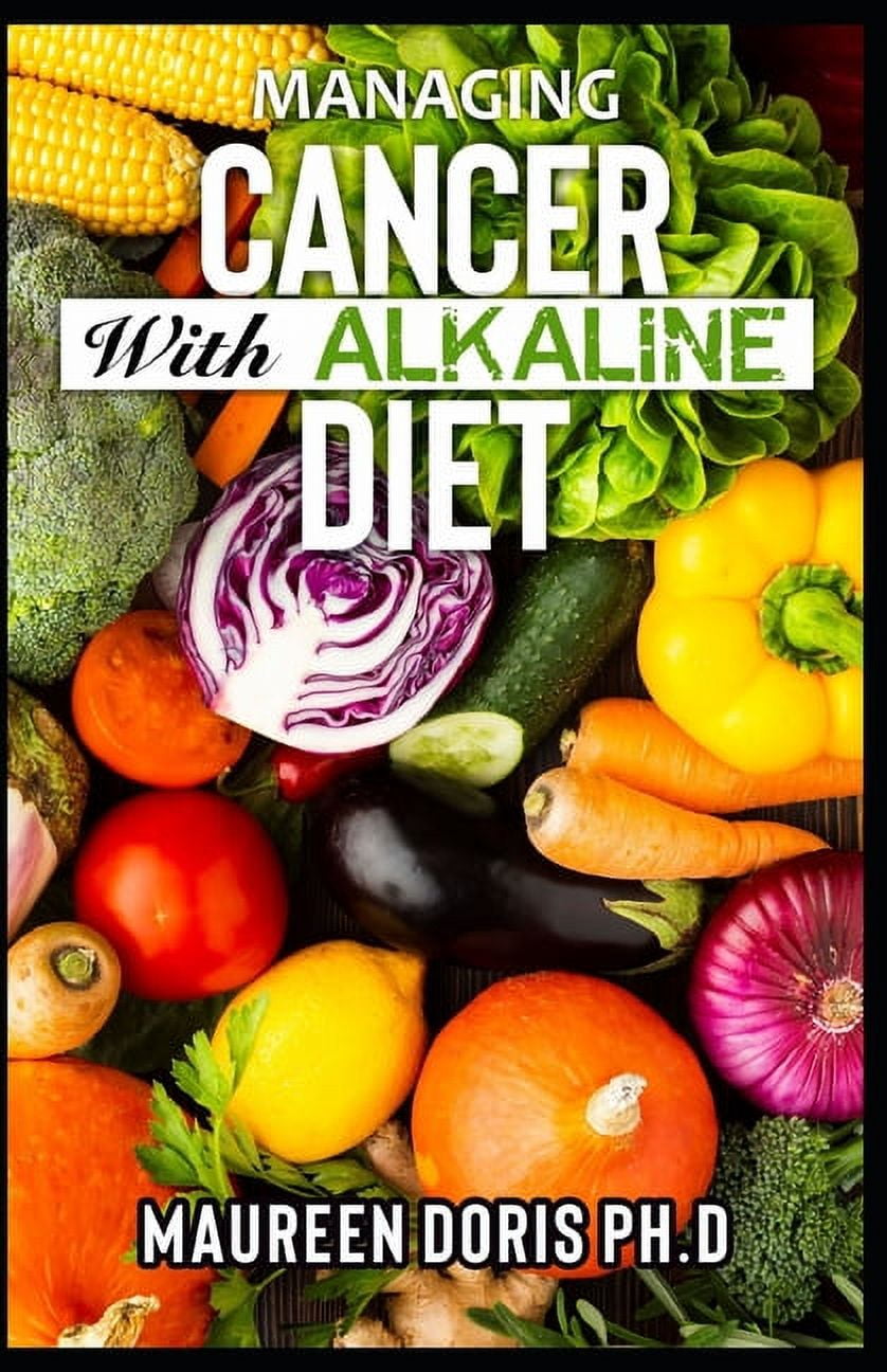 Managing Cancer with Alkaline Diet : Scientifically PrÐ¾vÐµn ways to ...