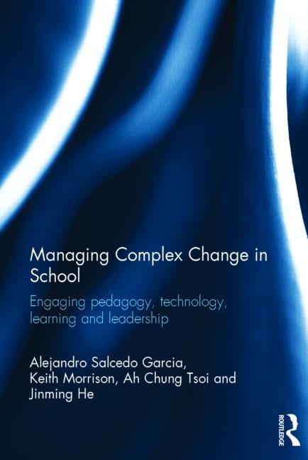 Managing Complex Change in School: Engaging Pedagogy, Technology ...