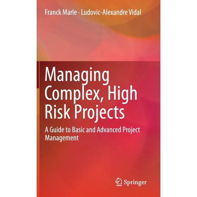 Managing Complex, High Risk Projects: A Guide to Basic and Advanced ...