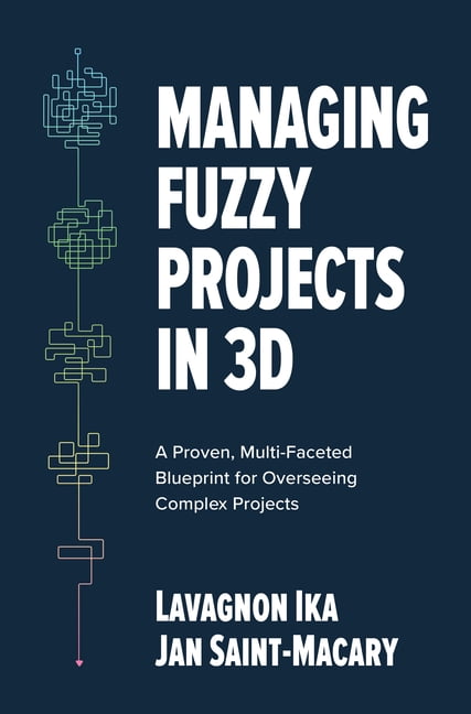 Managing Fuzzy Projects in 3d: A Proven, Multi-Faceted Blueprint for ...