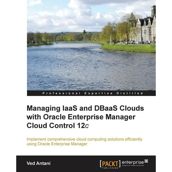 Managing Iaas and Dbaas Clouds with Oracle Enterprise Manager Cloud Control 12c (Paperback ...