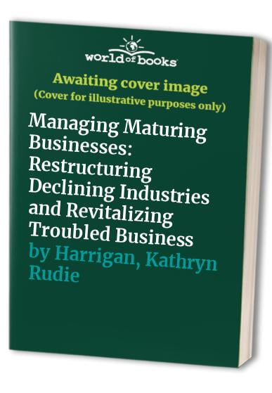 Pre-Owned Managing Maturing Businesses : Restructuring Declining ...