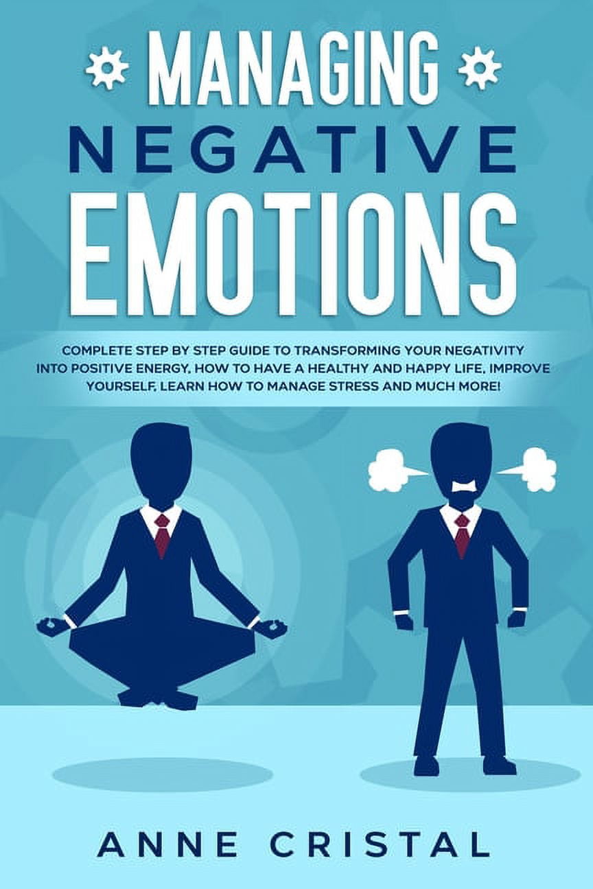Managing Negative Emotions: Complete step by step guide to transforming ...