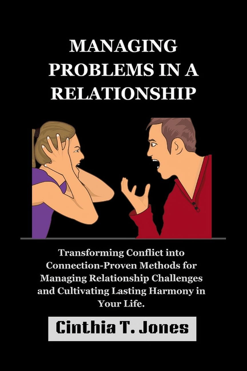 Managing Problems in a Relationship: Transforming Conflict into ...