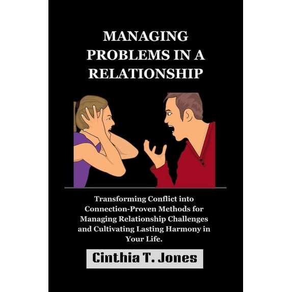 Managing Problems in a Relationship: Transforming Conflict into ...